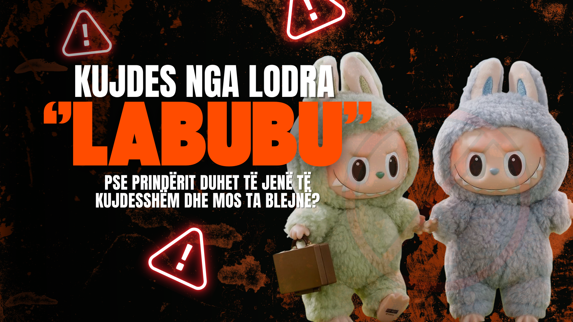 Lodra ”Labubu”: Pse prindërit duhet të jenë të kujdesshëm dhe mos ta blejnë? – Prinderimi